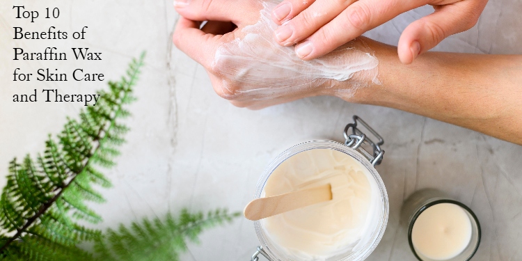 Top 10 Benefits of Paraffin Wax for Skin Care and Therapy | Noor wax